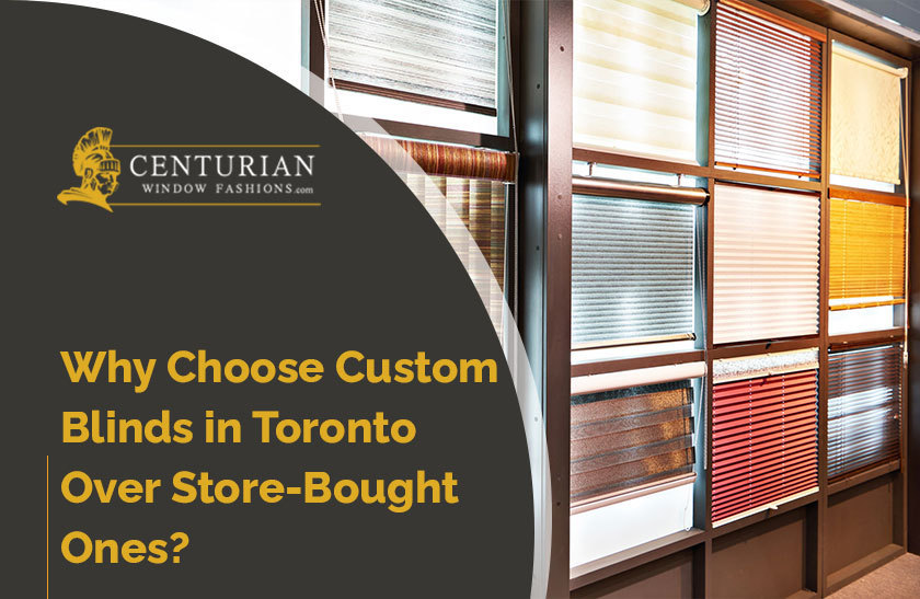 Reasons for Buying Custom Blinds in Toronto Over Store-Bought Ones