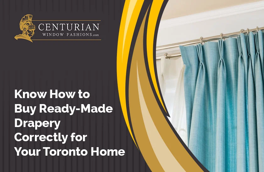 How to Buy Ready-Made Drapery Correctly for Your Toronto Home