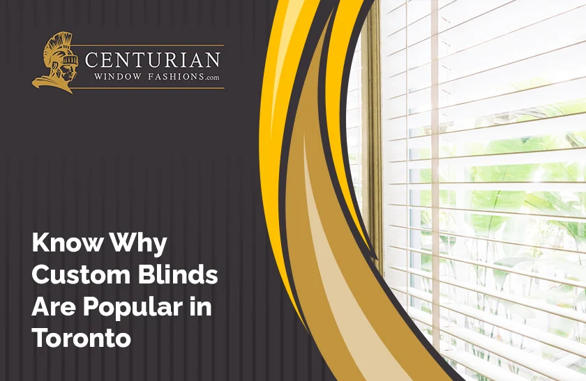 Why Custom Blinds Are Popular in Toronto | Centurian Window Fashions