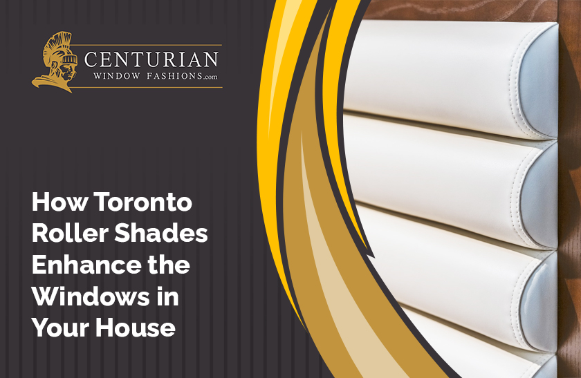 Why Choose Roller Shades for Your Toronto Home’s Windows?