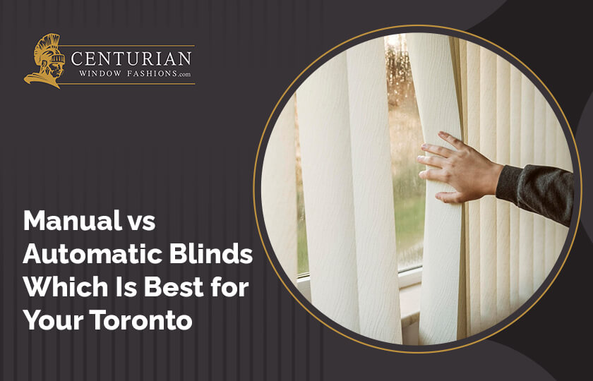 Manual vs. Automatic Blinds for Your Toronto-Area Home: Which Is Better?